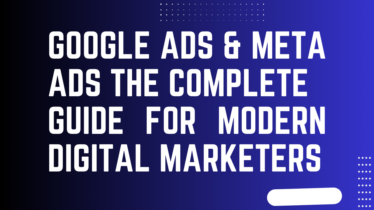 Google Ads & Meta Ads Complete Guide for Digital Marketers